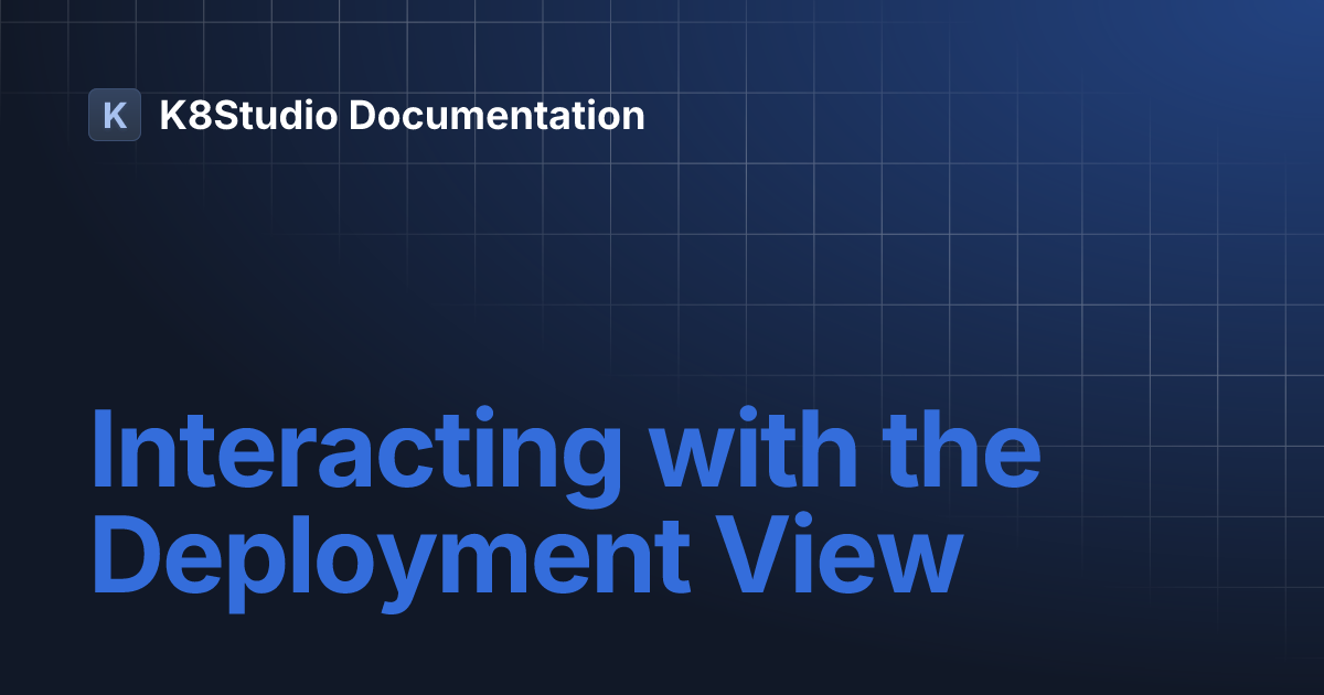 Interacting with the Deployment View | K8Studio Documentation